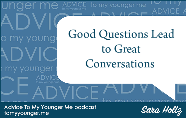Good Questions Lead To Great Conversations Advice To My Younger Me